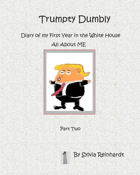Trumpty Dumbly Diary of my First Year in the White House: All about ME ...