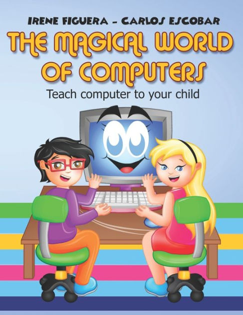 The Magical World of Computers: Teach computer to your child by Carlos ...