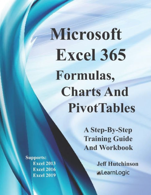 Excel 365 - Formulas, Charts And PivotTables: Supports Excel 2010, 2013 ...