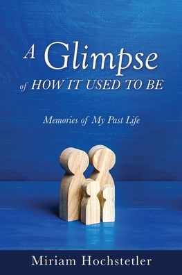 A Glimpse of How It Used to Be: Memories of My Past Life by Miriam Hochstetler, Paperback ...