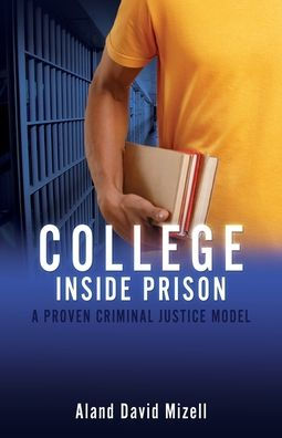 COLLEGE INSIDE PRISON: A PROVEN CRIMINAL JUSTICE MODEL by Aland David ...