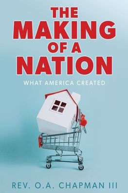 The Making of a Nation: What America Created by O a Chapman III ...