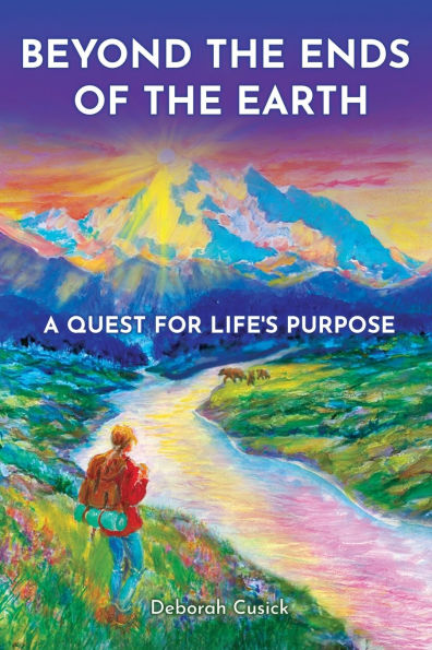 Beyond the Ends of the Earth: A Quest for Life's Purpose by Deborah ...