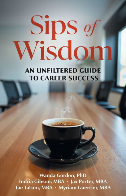 Sips of Wisdom: An Unfiltered Guide to Career Success by Wanda Gordon ...