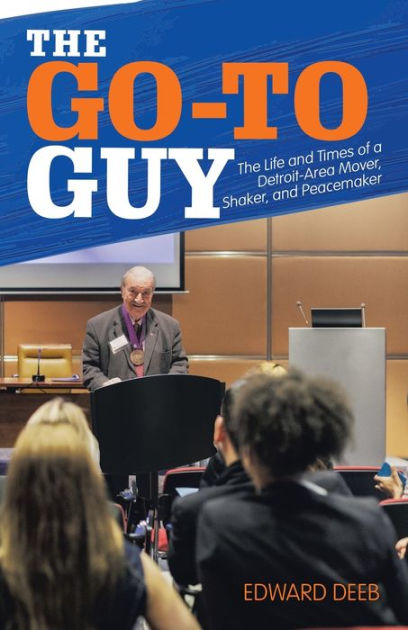 The Go-To Guy: The Life and Times of a Detroit-Area Mover, Shaker, and ...