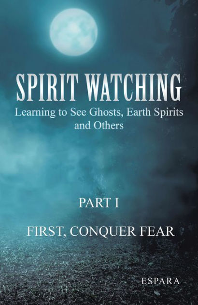 "Spirit Watching - Part 1: First, Conquer Fear": Learning to See Ghosts ...