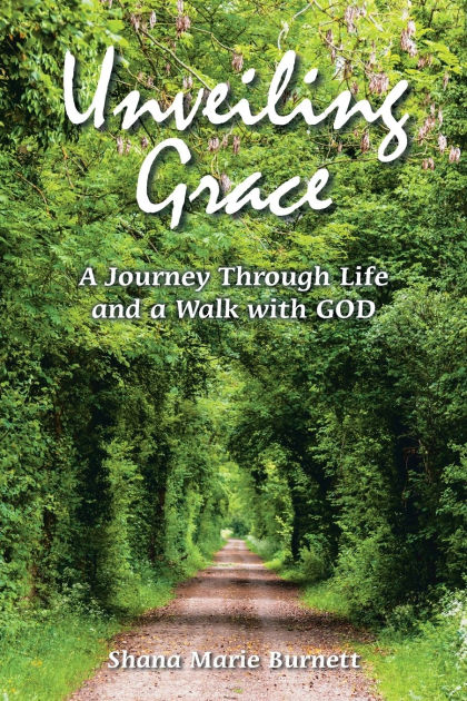 Unveiling Grace: A Journey Through Life and a Walk with GOD by Shana ...