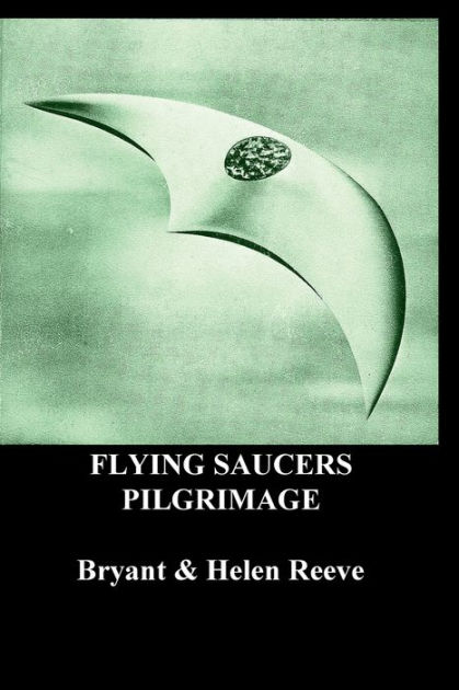FLYING SAUCERS PILGRIMAGE by Bryant Reeve, Helen Reeve, Paperback ...