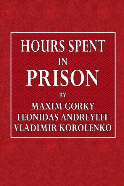 Hours Spent in Prison by Maxim Gorky, Leonidas Andreyeff, Vladimir ...