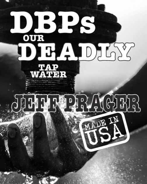 DBP's: Our Deadly Tap Water: by Jeff Prager, Paperback | Barnes & Noble®