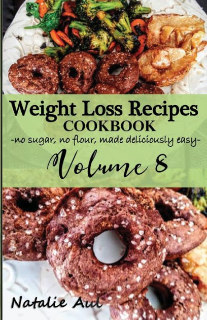 Weight Loss Recipes Cookbook Volume 8 by Natalie Aul, Paperback ...