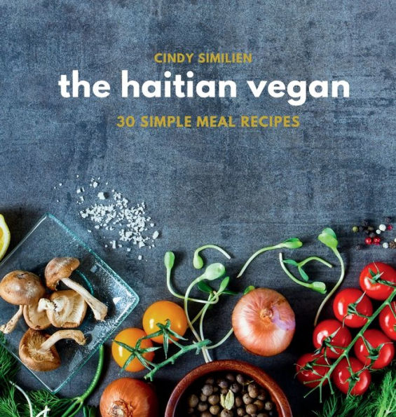 The Haitian Vegan: 30 Simple Meal Recipes by Cindy Similien, Hardcover ...