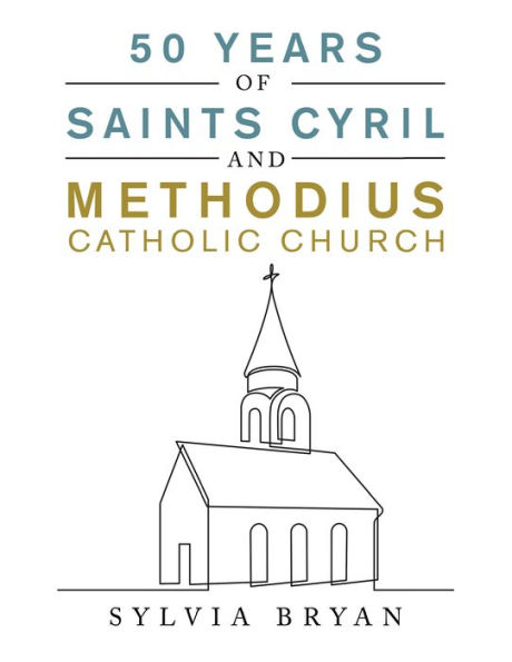 50 Years of Saints Cyril and Methodius Catholic Church by Sylvia Bryan | eBook | Barnes & Noble®