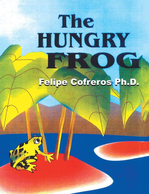 The Hungry Frog by Felipe Cofreros Ph.D. | eBook | Barnes & Noble®