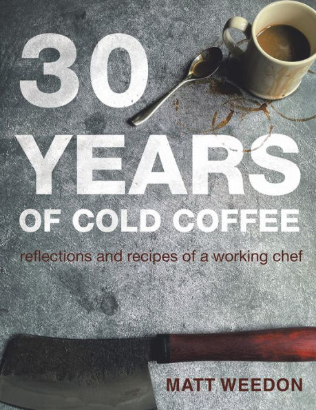 30 Years of Cold Coffee: Reflections and Recipes of a Working Chef by ...