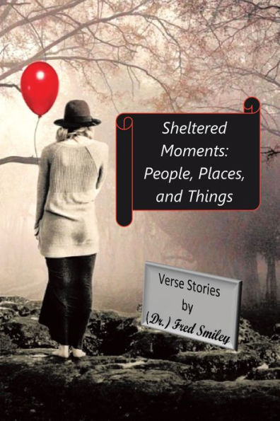 Sheltered Moments: People, Places, and Things. by Dr. Fred Smiley ...