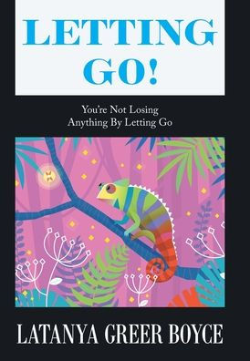 Letting Go!: You're Not Losing Anything by Letting Go by LaTanya Greer ...