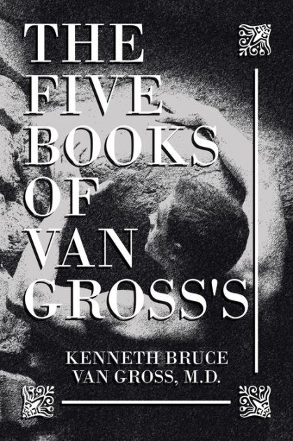 The Five Books of Van Gross's by Kenneth Bruce Van Gross M.D ...