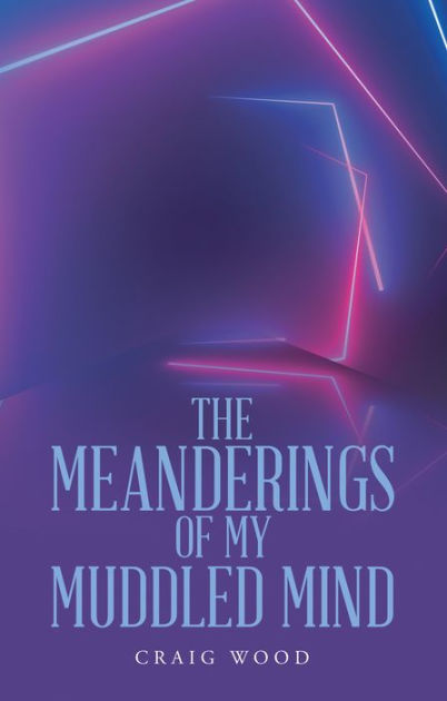 The Meanderings of My Muddled Mind by Craig Wood | eBook | Barnes & Noble®