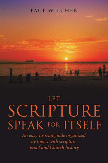 Let Scripture Speak for Itself: An Easy-To-Read Guide Organized by ...