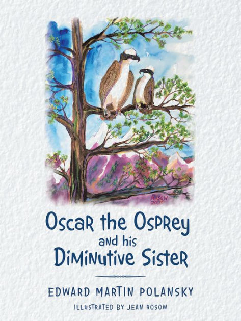 Oscar the Osprey and His Diminutive Sister by Edward Martin Polansky ...