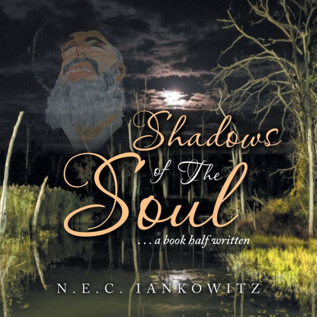 Shadows of the Soul: . . . a Book Half Written by N.E.C. Iankowitz ...