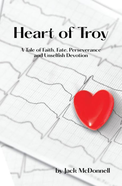 Heart of Troy: A Tale of Faith, Fate, Perseverance and Unselfish ...