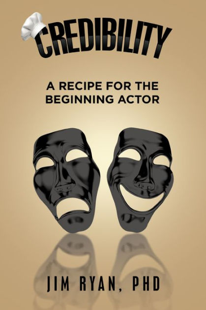 Credibility: A Recipe for the Beginning Actor by Jim Ryan PhD | eBook ...