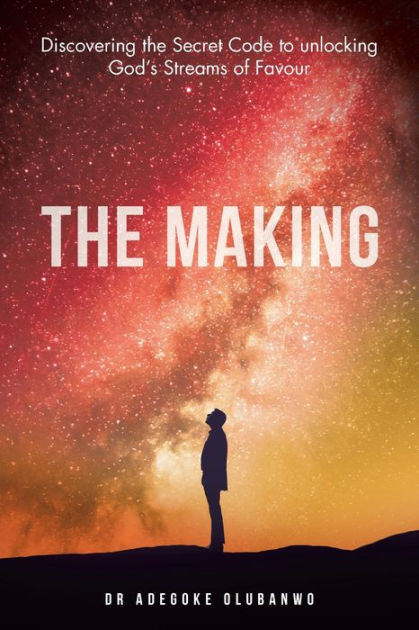 The Making: Discovering the Secret Code to Unlocking God's Streams of ...