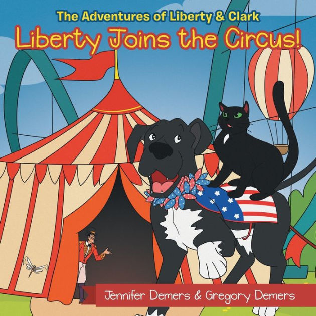 Liberty Joins the Circus!: The Adventures of Liberty & Clark by ...