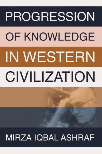 PROGRESSION OF KNOWLEDGE IN WESTERN CIVILIZATION by Mirza Iqbal Ashraf ...
