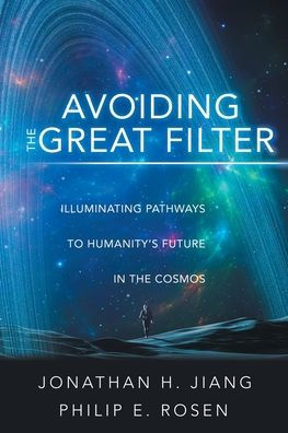 Avoiding the Great Filter: Illuminating Pathways to Humanity's Future in the Cosmos by Jonathan ...
