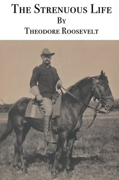 The Strenuous Life by Theodore Roosevelt, Paperback | Barnes & Noble®