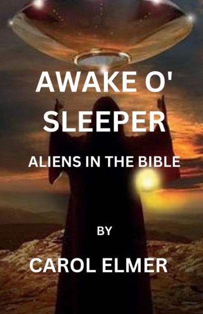 AWAKE, O SLEEPER: ALIENS IN THE BIBLE by Carol Elmer, Paperback ...
