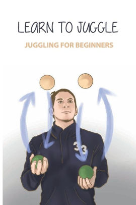 Learn To Juggle- Juggling For Beginners by Gabrielle Preston, Paperback ...