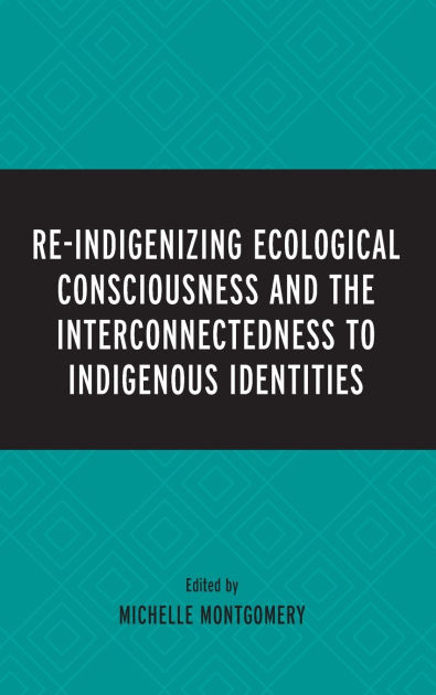Re-Indigenizing Ecological Consciousness and the Interconnectedness to ...