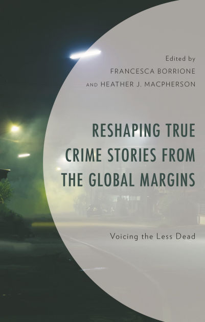 Reshaping True Crime Stories from the Global Margins: Voicing the Less ...
