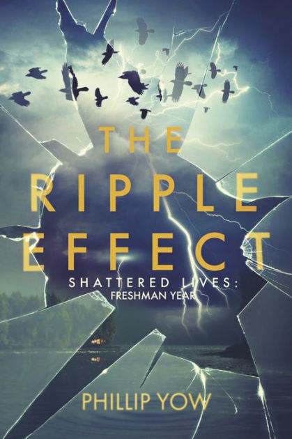 The Ripple Effect: Shattered Lives: Freshman Year by Phillip Yow ...