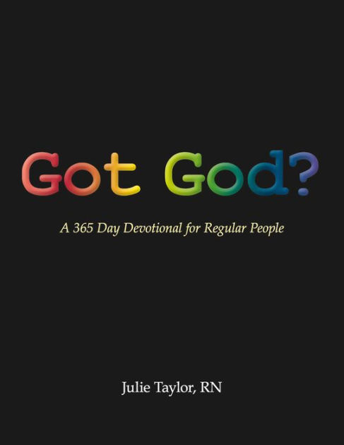 Got God?: A 365 Day Devotional for Regular People by Julie Taylor RN ...
