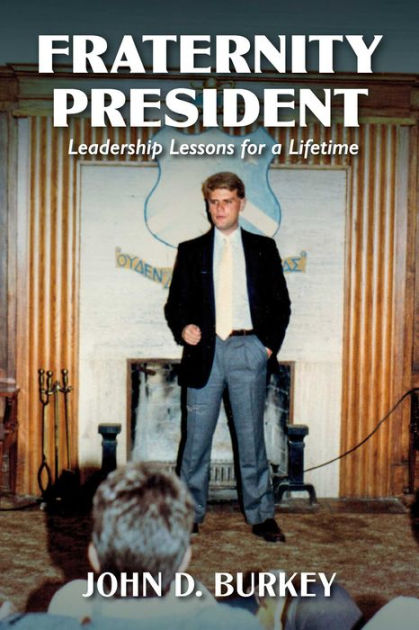 Fraternity President: Leadership Lessons for a Lifetime by John D ...