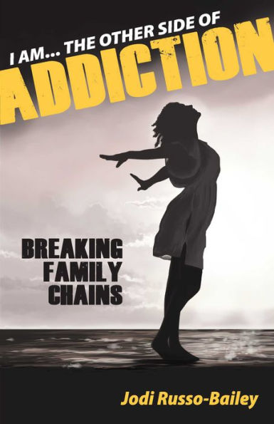 I Am the Other Side of Addiction: Breaking Family Chains by Jodi Russo ...