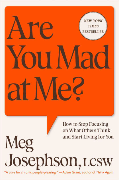 Are You Mad at Me?: How to Stop Focusing on What Others Think and Start ...