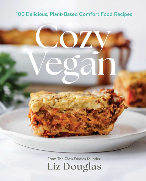 Cozy Vegan: 100 Delicious, Plant-Based Comfort Food Recipes (A Cookbook ...