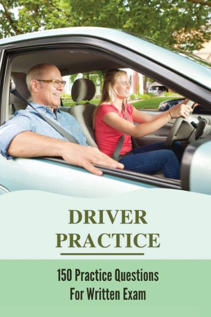 Driver Practice: 150 Practice Questions For Written Exam: by Annemarie ...