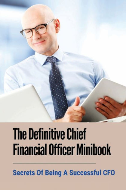 The Definitive Chief Financial Officer Minibook: Secrets Of Being A ...