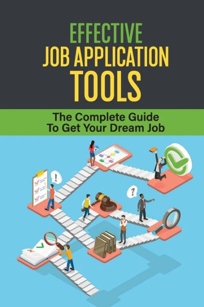Effective Job Application Tools: The Complete Guide To Get Your Dream ...