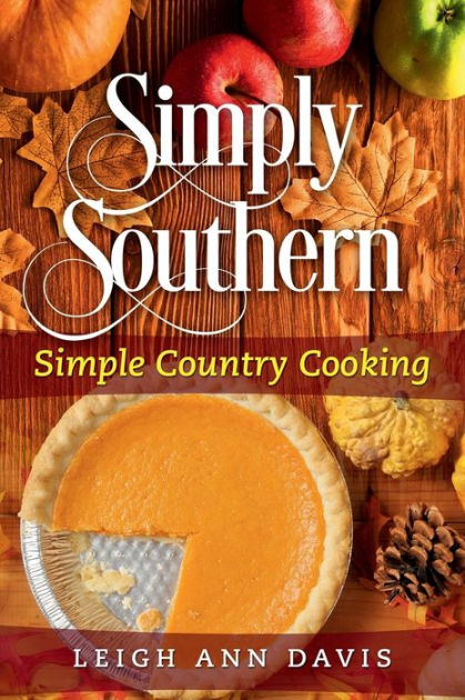 Simply Southern: Simple Country Cooking by Leigh Ann Davis, Hardcover ...