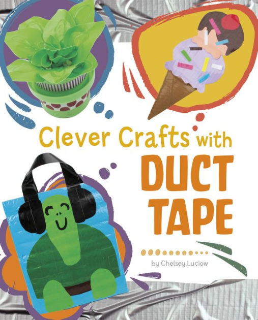 Clever Crafts with Duct Tape by Chelsey Luciow, Hardcover | Barnes & Noble®