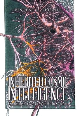 Inherited Cosmic Intelligence: : Searching for Myself Within the Cosmos ...