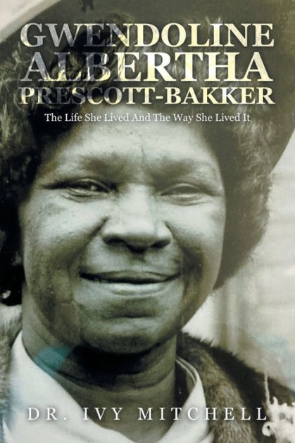 Gwendoline Albertha Prescott-Bakker: The Life She Lived and the Way She ...